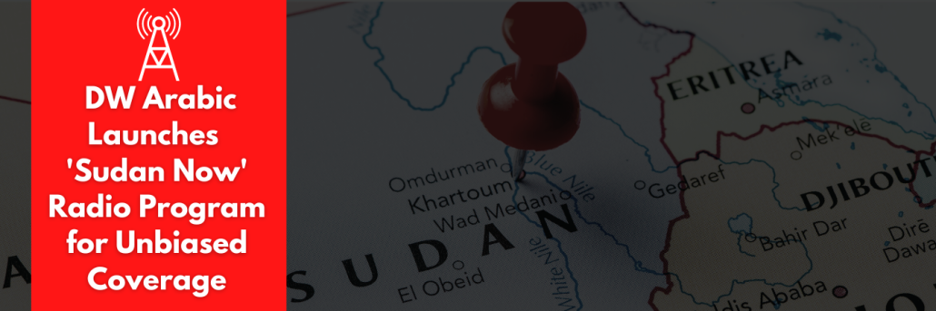 DW Arabic Launches ‘Sudan Now’ Radio Program for Unbiased Coverage ...